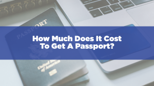 How Much Does It Cost to Get a Passport? | 2022 Passport Fees