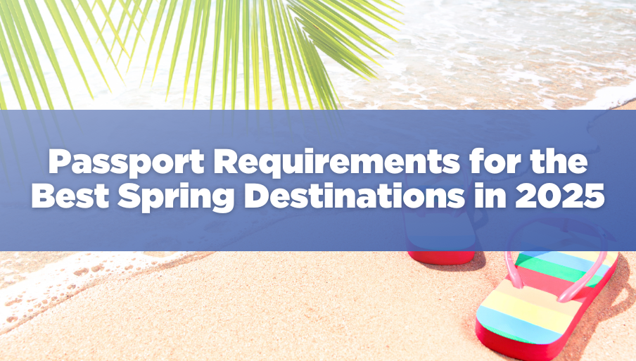 Passport Requirements for the Best Spring Destinations in 2025 ...
